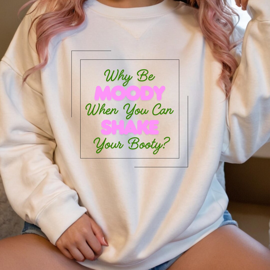 Funny Saying SVG PNG Design, Why Be Moody When You Can Shake Your Booty ...