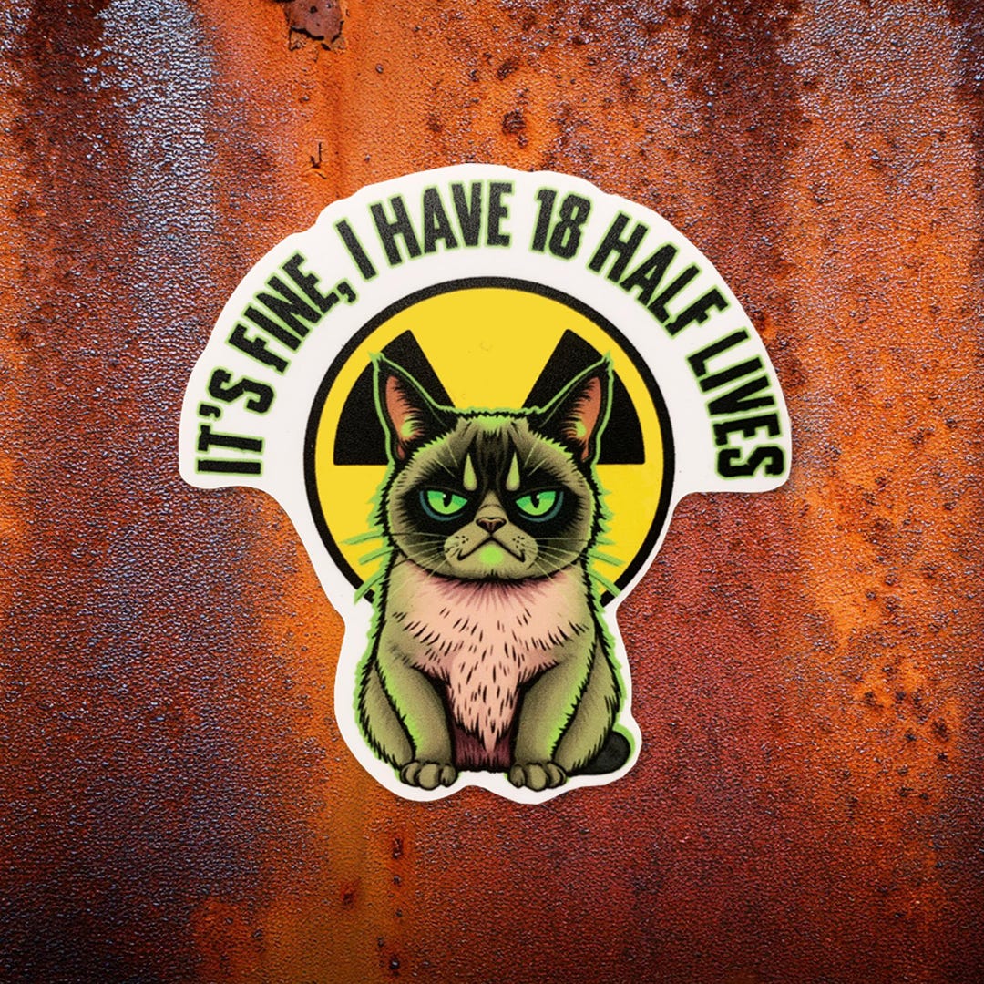 Angry Radioactive Cat Sticker - It's Fine, I Have 18 Half Lives ...