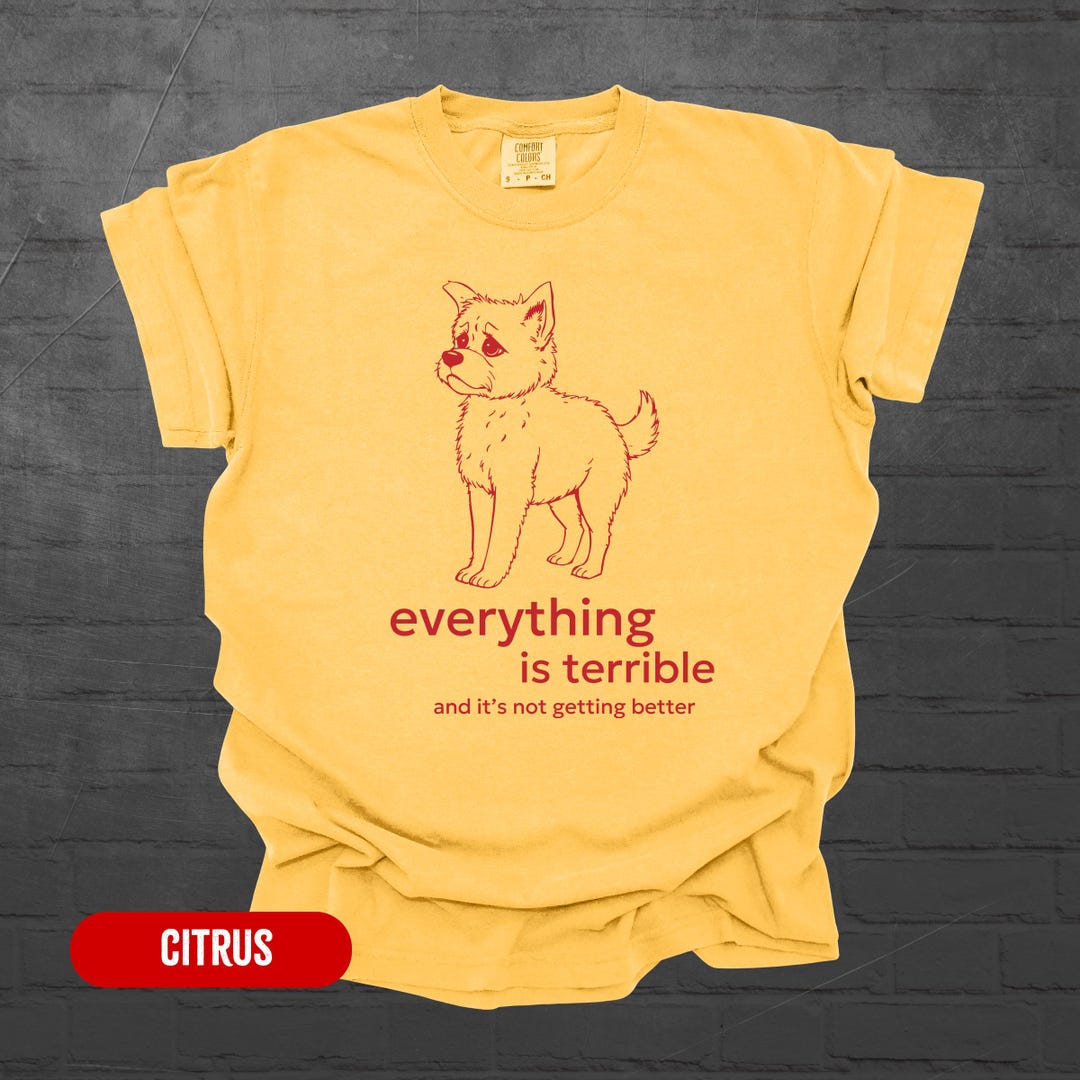 Everything is Terrible & It's Not Getting Better Shirt - Sad Puppy ...