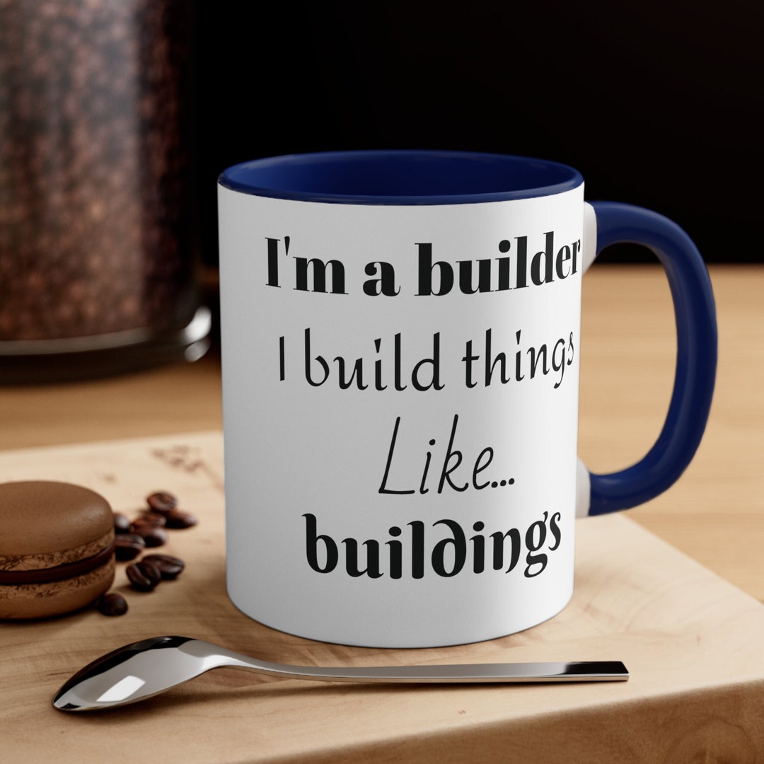 Im a Builder I Build Things Like Buildings. Accent Coffee Mug, 11oz - Etsy