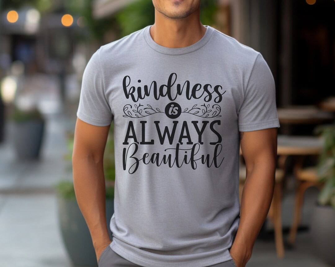 Kindness is Always Beautiful Shirt, Inspiration Tee, Be a Good Human ...