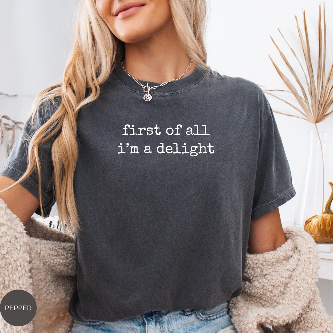 Comfort Colors® First of All I'm a Delight Shirt, Funny Humor Meme T ...