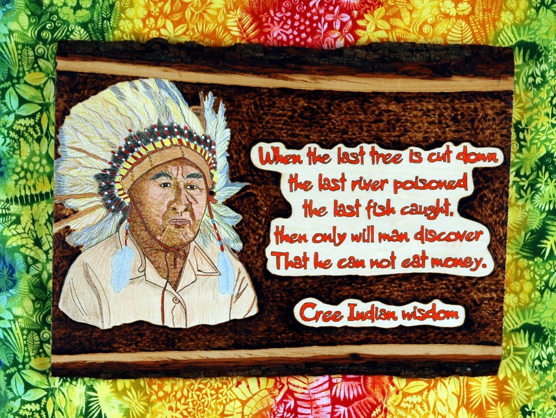 Cree Indian Adage "when the Last Tree". . . Native American Wood ...