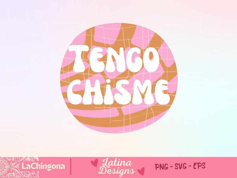 I Have Chisme SVG Chingona PNG Chisme SVG Mexicana Svg Chismosa ...