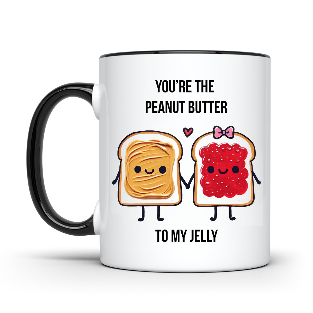 You're the Peanut Butter to My Jelly, Romantic Coffee Mug, Valentine's ...