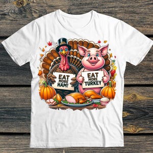 Eat More Ham, Eat More Turkey, Funny Thanksgiving Tshirt, Turkey Day ...