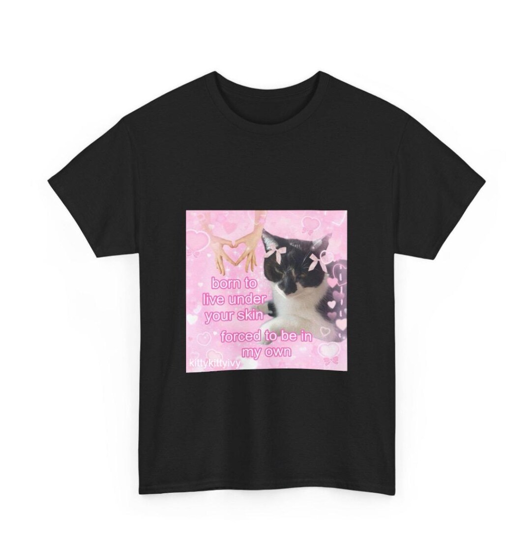 Born to Live Under Your Skin Cute Cat Kittykittyivy Unisex T-shirt (S ...