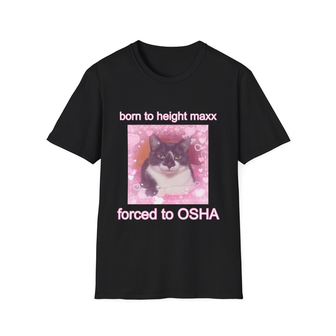 Born to Height Maxx Forced to OSHA Kittykittyivy Cute Cat Unisex Style ...