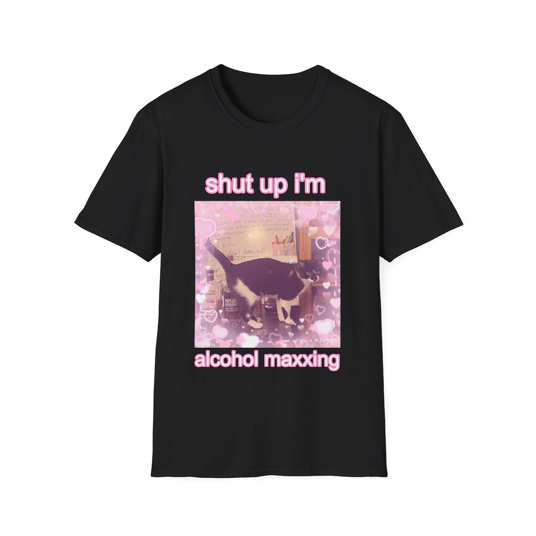 Shut up I'm Alcohol Maxxing Kittykittyivy Cute Cat Unisex Style T-shirt ...