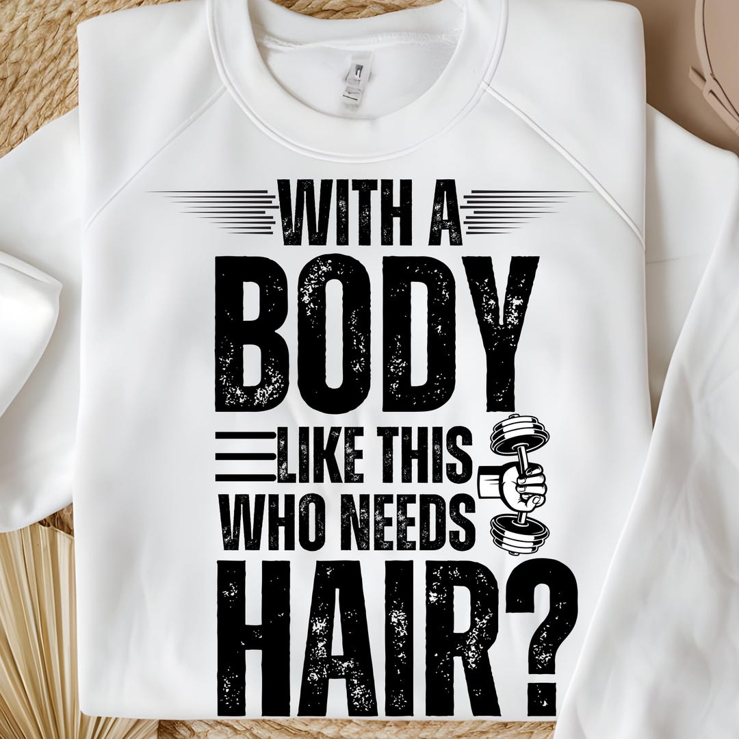 With A Body Like This Who Needs Hair Svg Cricut, Funny Balding Png ...