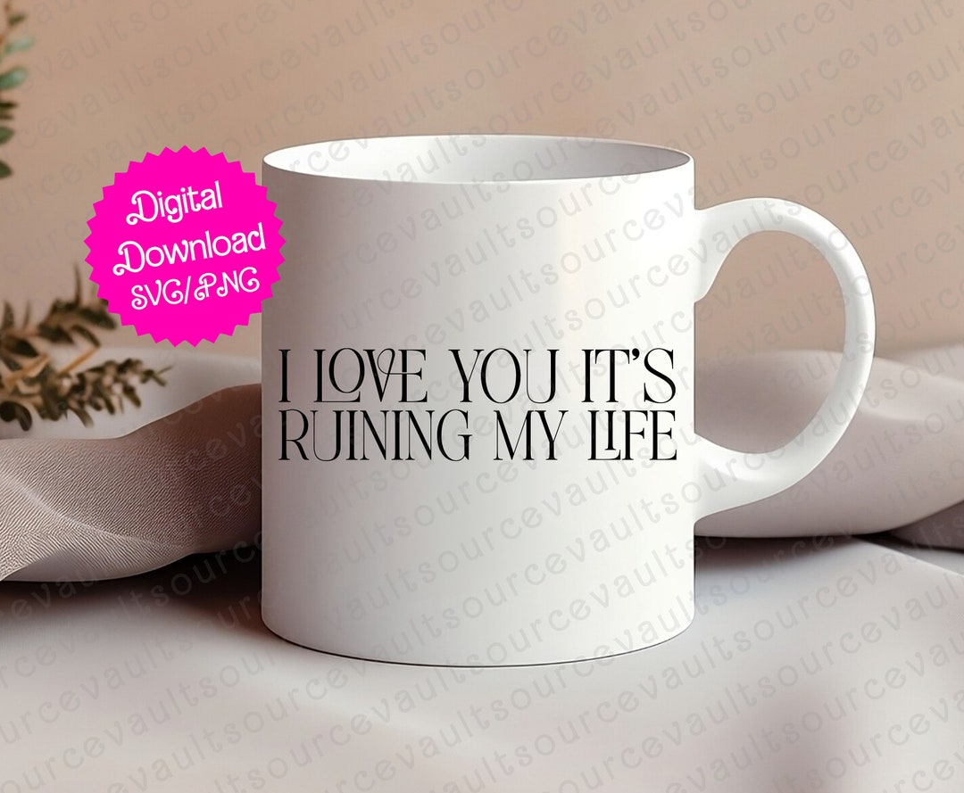 I Love You It's Ruining My Life - SVG & PNG Instant Digital Download ...
