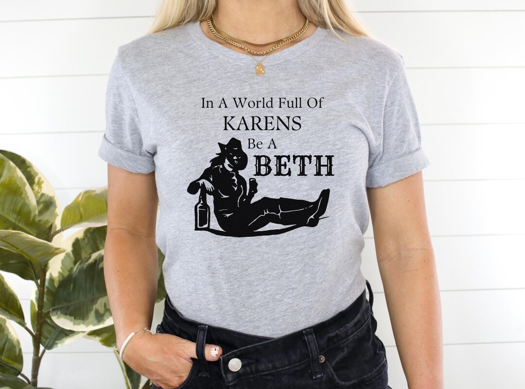 In World Full of Karens Be a Beth Shirt, Beth Dutton Inspired Shirt ...