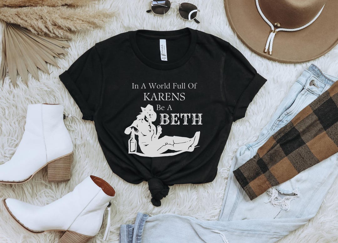 In World Full of Karens Be a Beth Shirt, Beth Dutton Inspired Shirt ...