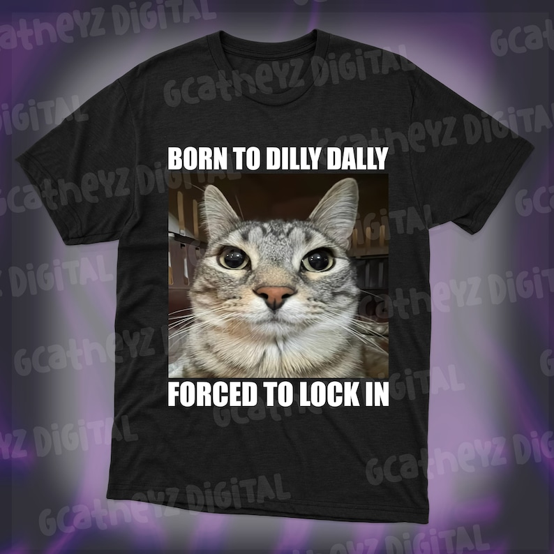 Born to Dilly Dally Forced to Lock in Funny Cat, Cat Meme Idea PNG ...