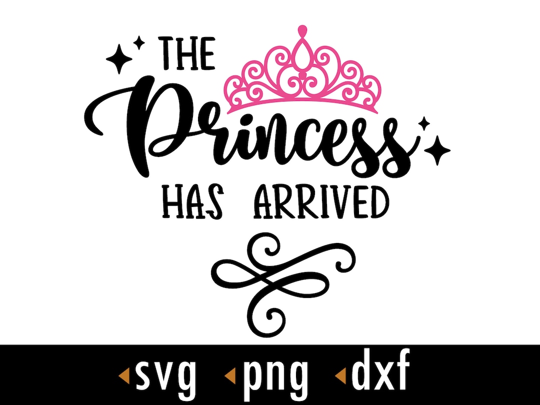The Princess Has Arrived Svg, Png, Dxf, Cut Files for Cricut and ...