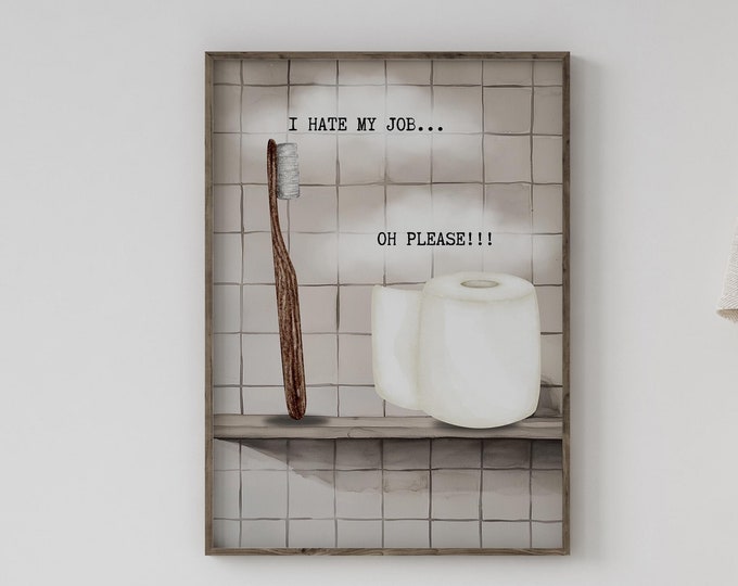 I Hate My Jobs Poster, Bathroom Decor, Funny Toothbrush Vs Toilet Paper ...