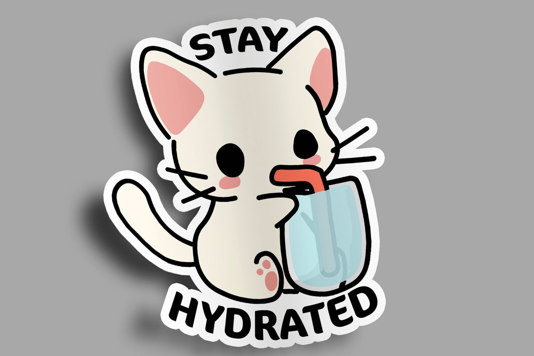 Stay Hydrated Cat Vinyl Sticker, Cat Stickers, Funny Stickers, Cute ...