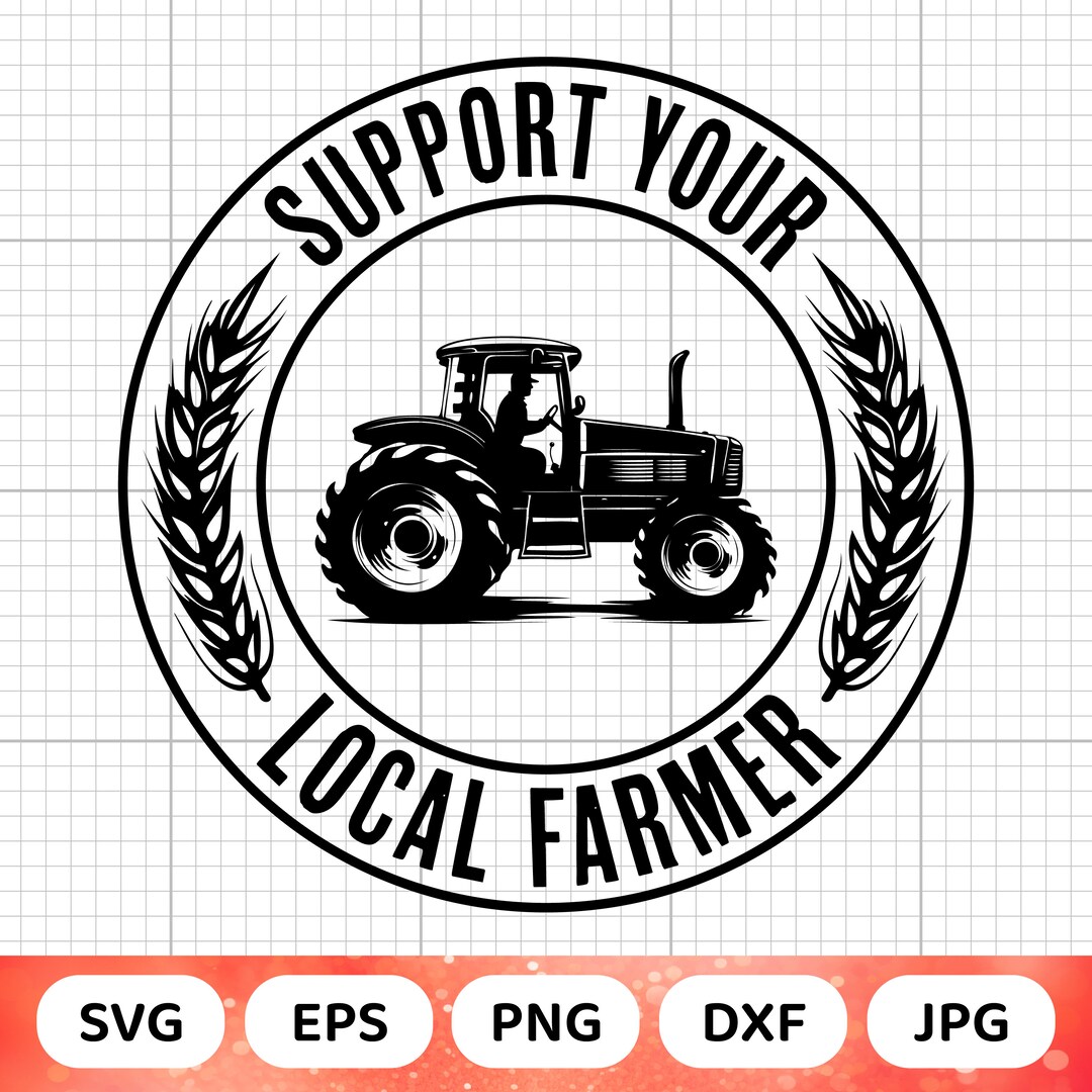 Support Your Local Farmer SVG, Farm Life Svg, Tractor Svg, Farmer Svg ...