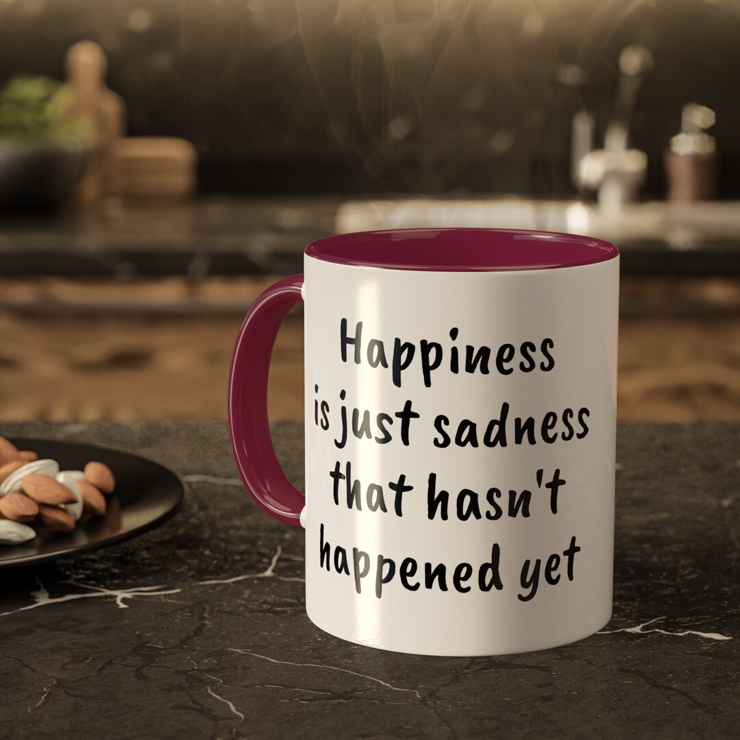 Happiness is Just Sadness 10 Colors Mugs 11oz Funny Inappropriate ...