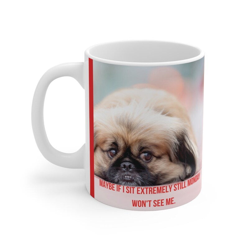 Maybe If I Sit Very Still, Monday Won't See Me Mug 11oz I Hate Mondays ...