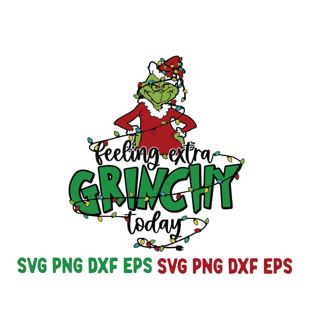 Grinch Svg Feeling Extra Grinchy Today Shirt Png Feeling Extra Grinchy ...