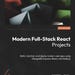 Modern Full-stack React Projects Build, Maintain, and Deploy Modern Web ...