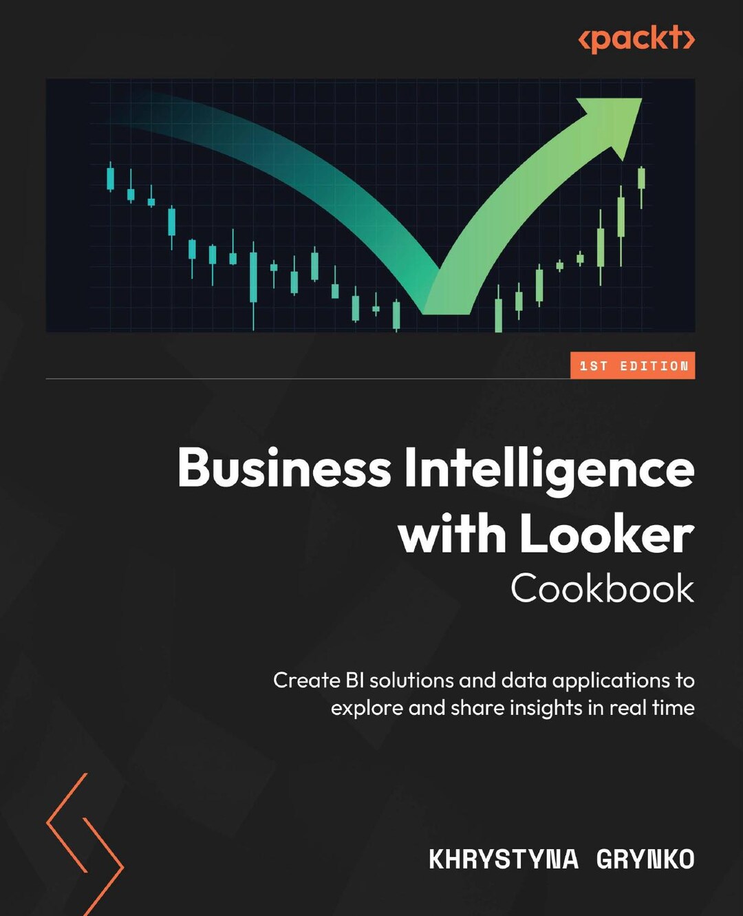 Business Intelligence With Looker Cookbook: Create BI Solutions and ...