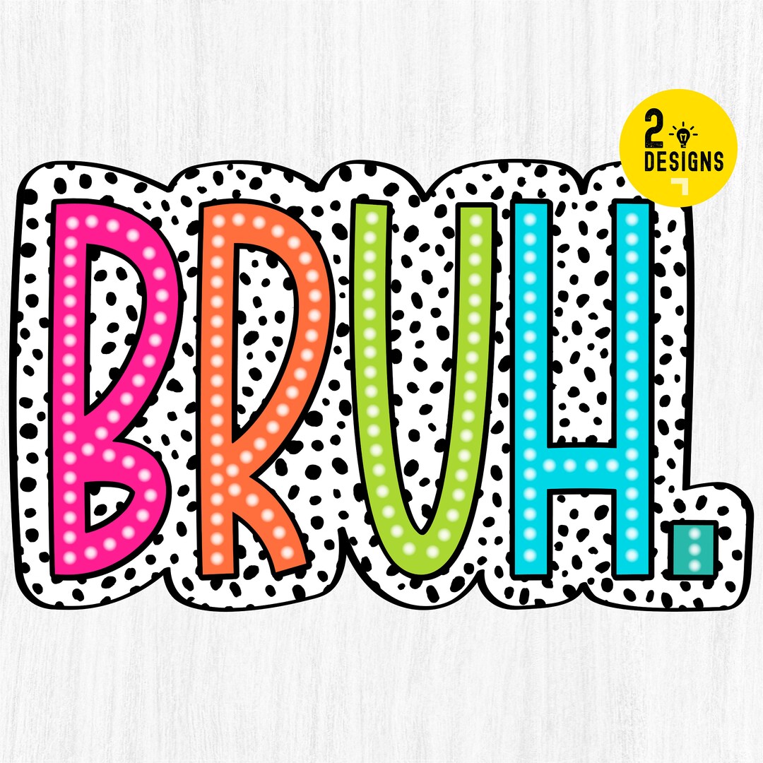BRUH. PNG, Bright Doodle, Dalmatian Dots, Digital File, Sublimation ... BRUH. PNG, Bright Doodle, Dalmatian Dots, Digital File, Sublimation ...