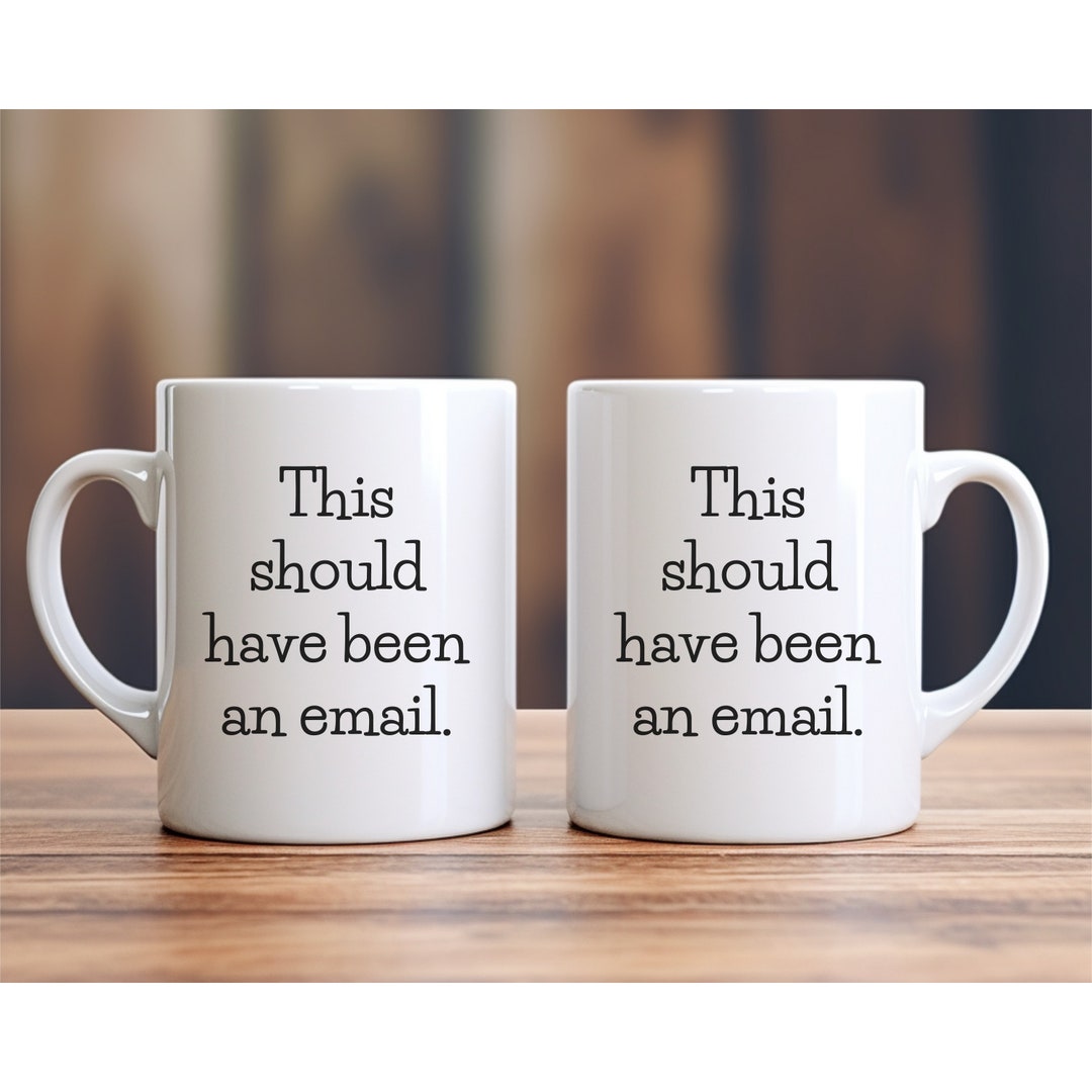 This Should Have Been an Email Coffee Mug, Funny Work Mug, Sarcastic ...