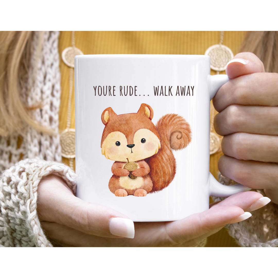 Cute Squirrel Mug, Funny Animal Coffee Cup, You're Rude Walk Away, Gift ...