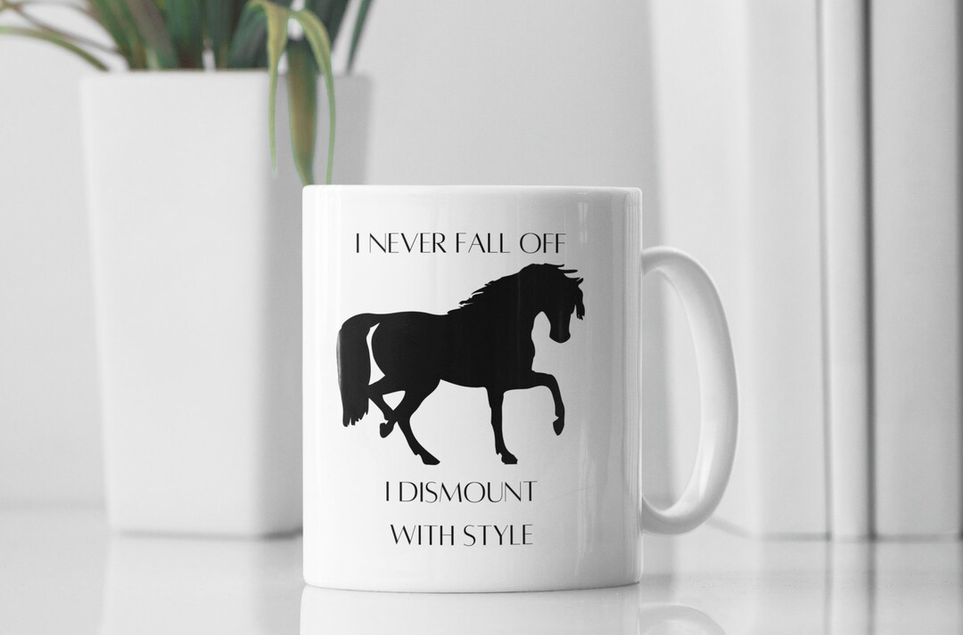I Never Fall off I Dismount With Style Coffee Mug, Equestrian Gift ...