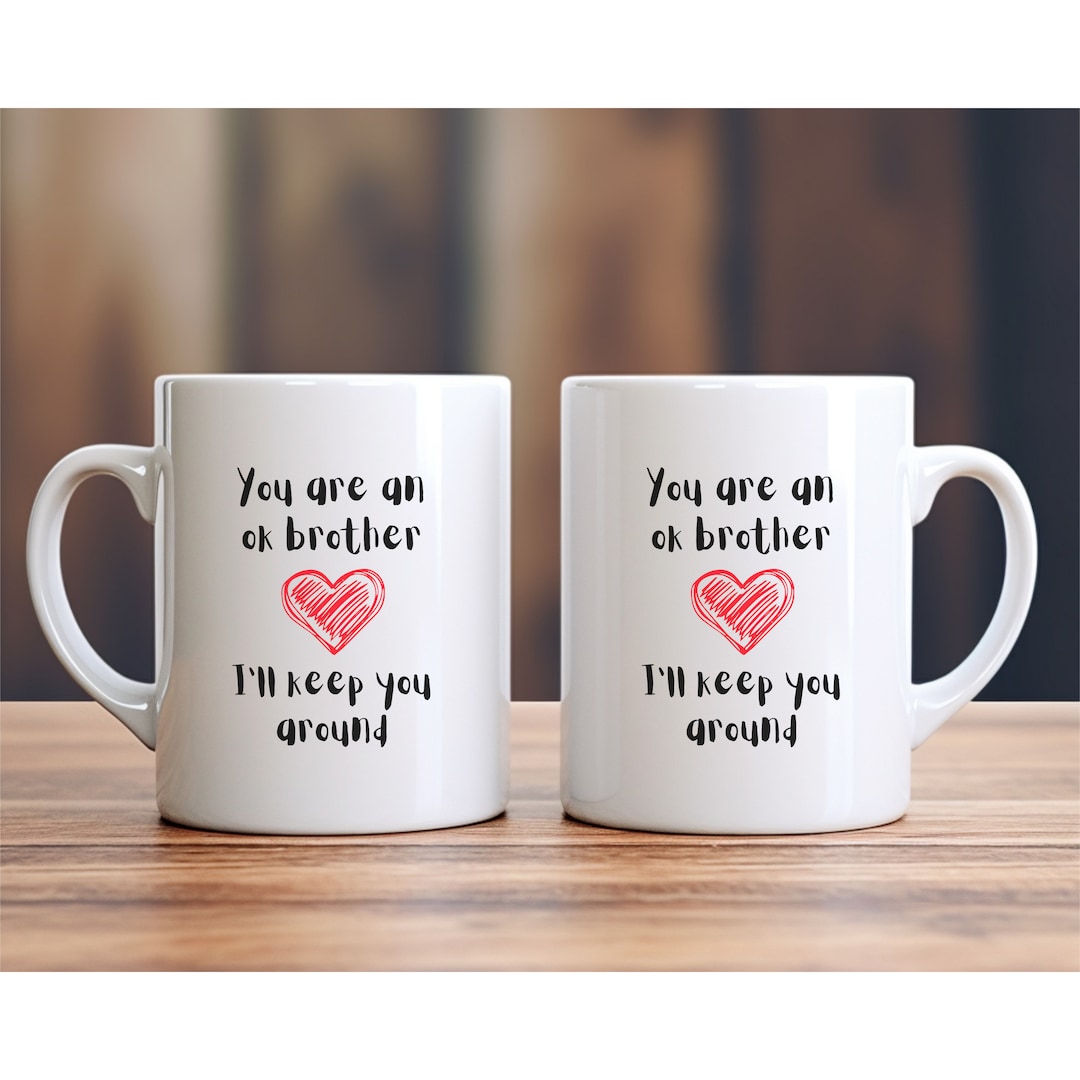 You Are an Ok Brother, I'll Keep You Around Coffee Mug, Funny Sibling ...