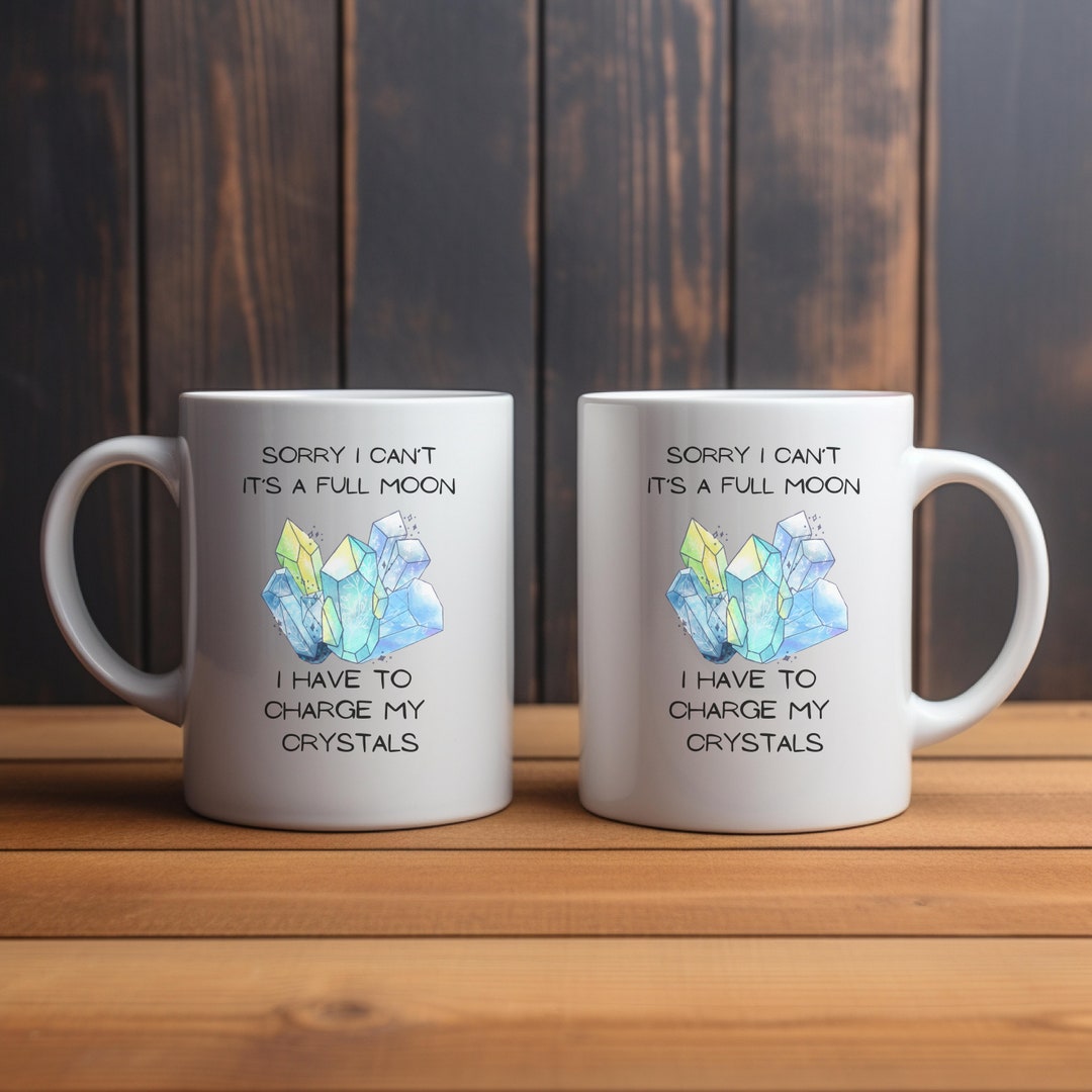 Sorry I Can't, It's A Full Moon and I Have to Charge My Crystals Coffee ...