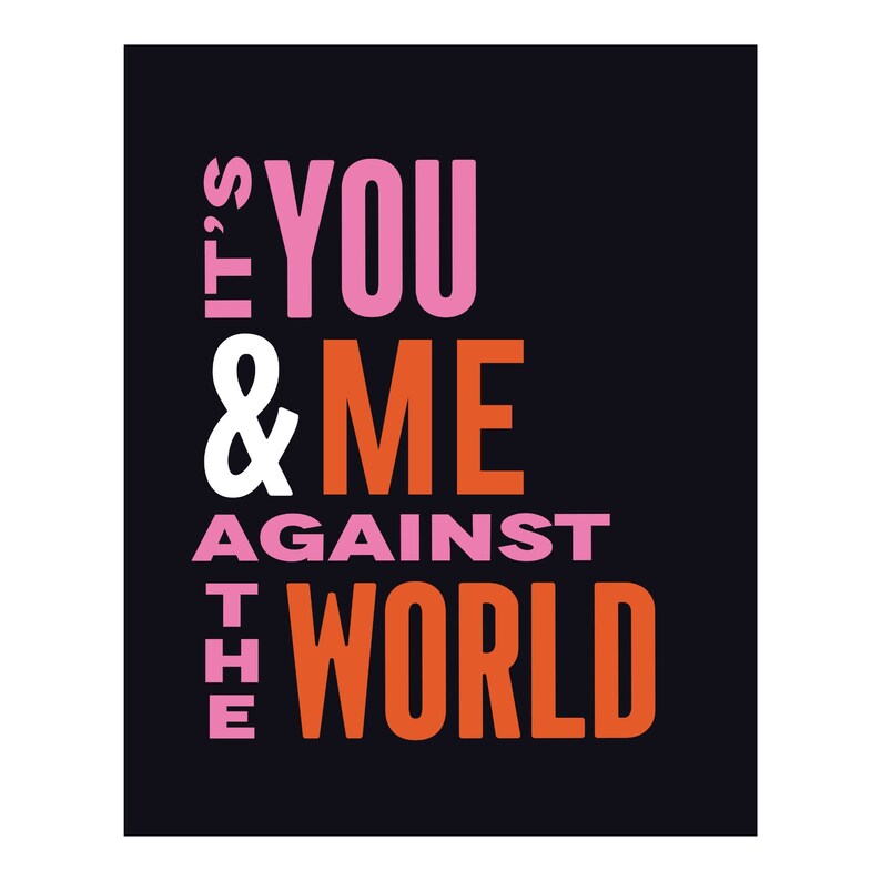 It's You & Me Against the World - Typography Digital Art Print - Trendy ...