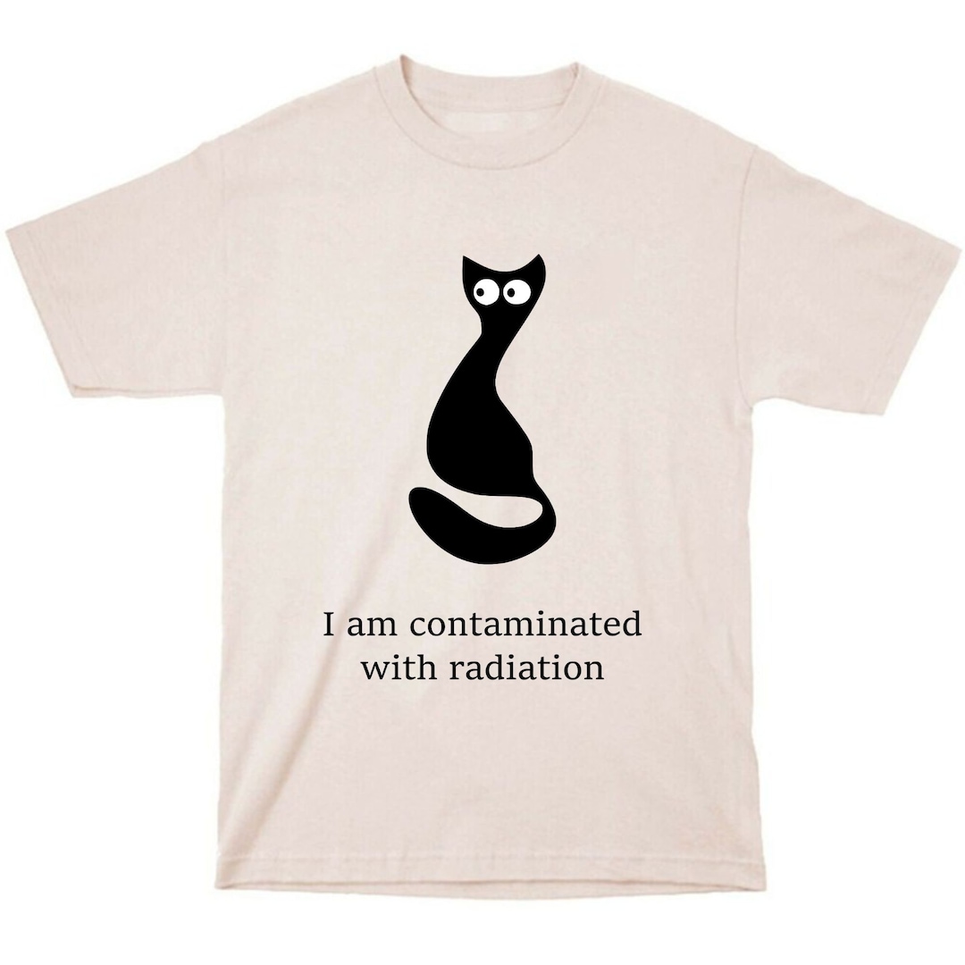 I Am Contaminated With Radiation Cat Meme T-shirt | Ironic Humor Tee - Etsy