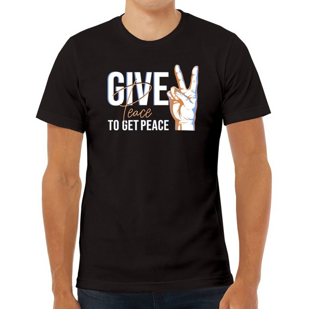 Peace Shirt, Peace T-shirt, Give Peace to Get Peace Unisex Jersey Tee ...