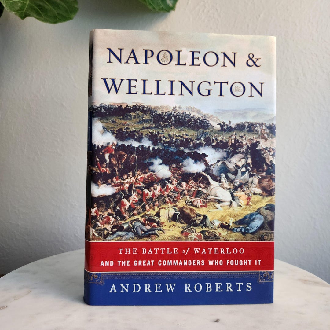 Napoleon & Wellington the Battle of Waterloo and the Great Commanders ...