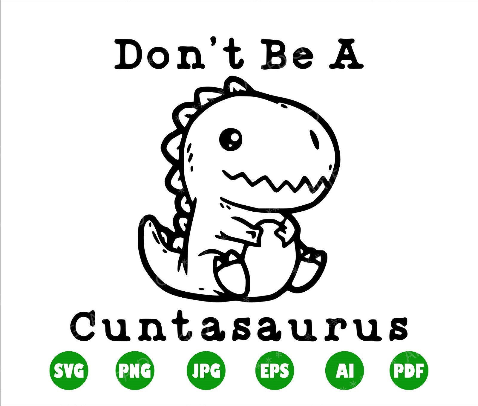 Don't Be A Cuntasaurus, Svg Digital Download, Png, Eps, Vector, Cutfile ...