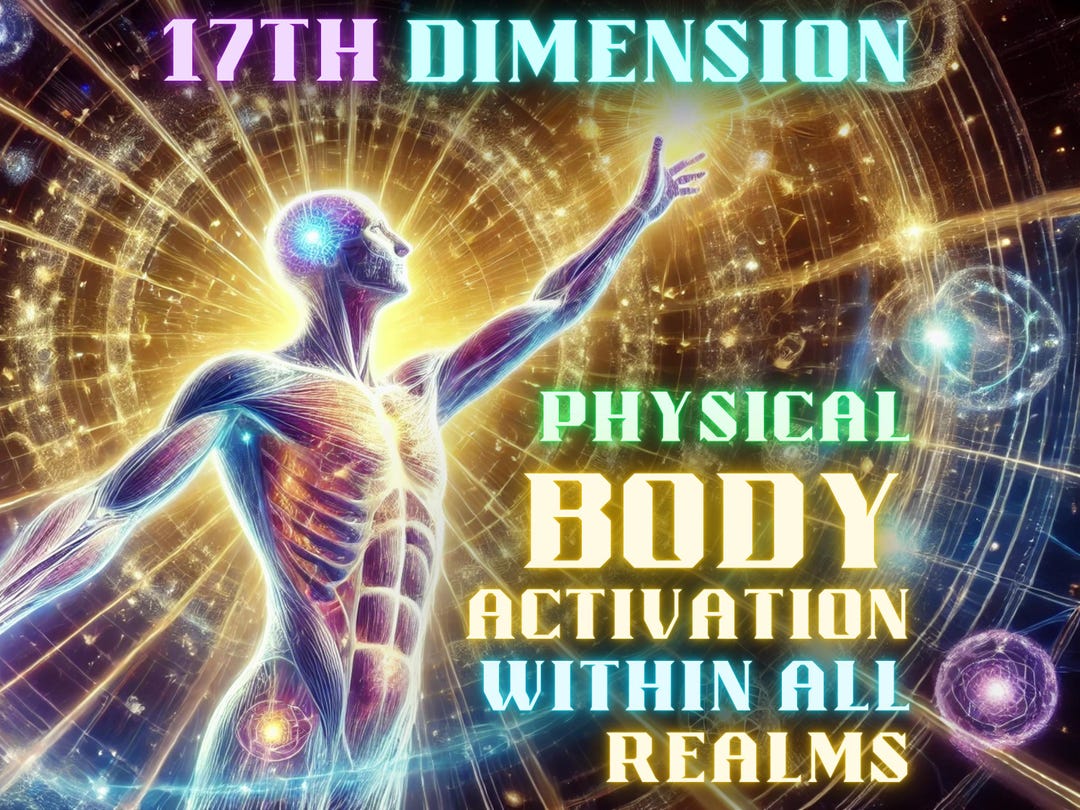 Physical Body Activation Within All Realms: 17th Dimension Activation ...