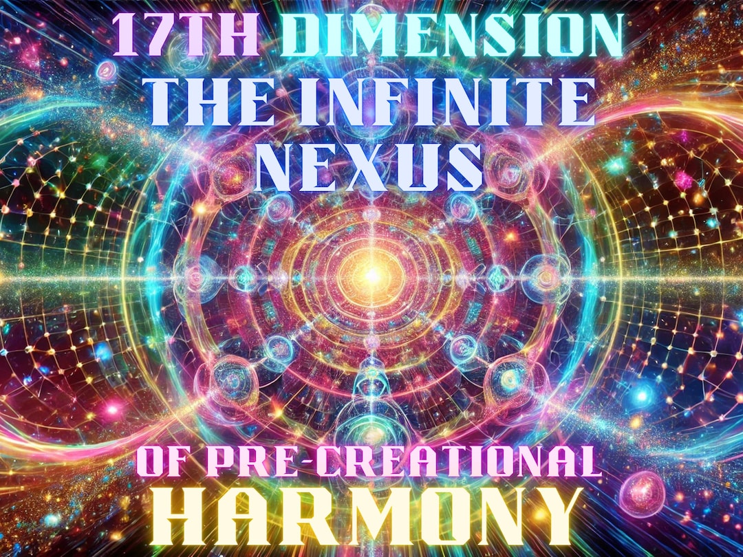 The Infinite Nexus of Pre-creational Harmony: 17th Dimension Activation ...