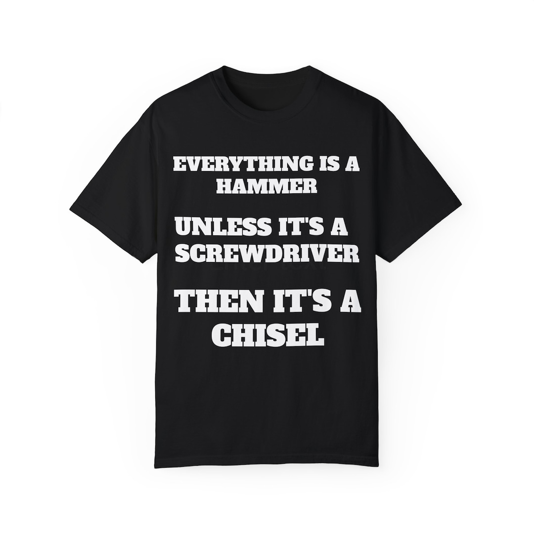 Tools of Interpretation Tee Everything's a Hammer, Unless It's a ...