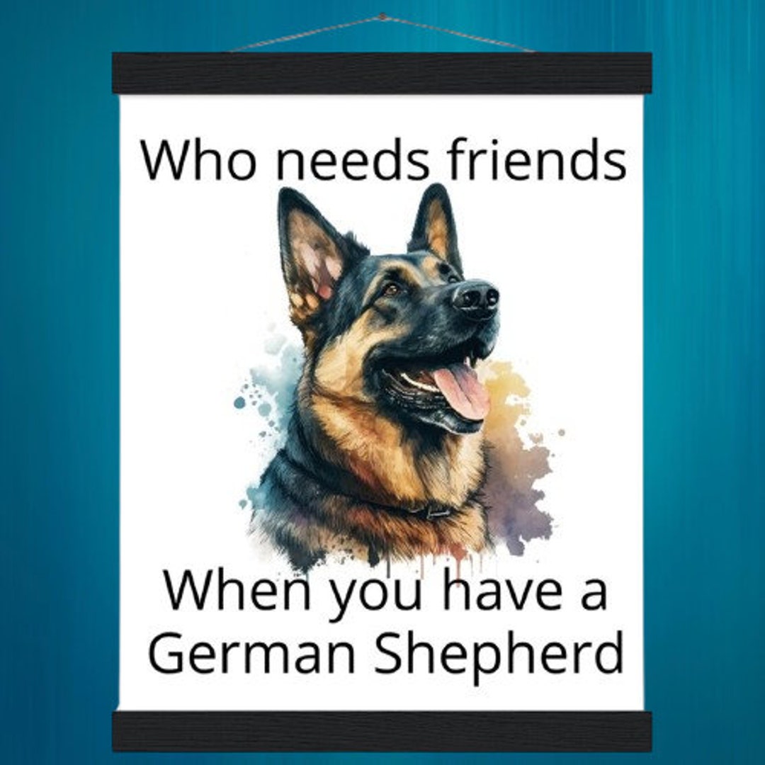 Who Needs a Friend German Shepherd Poster - Matte Wall Art With Hanger ...
