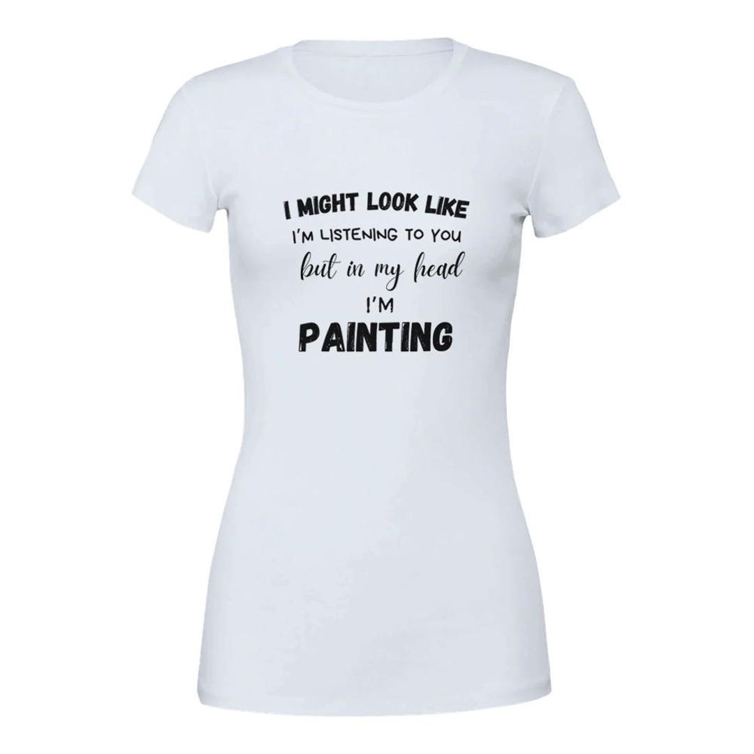 Funny Quotes T-shirt I Might Look Like I'm Listening Gift for Artists ...