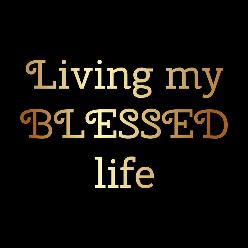 Living My Blessed Life With a Gold Effect, High Resolution 6000 X 6000 ...