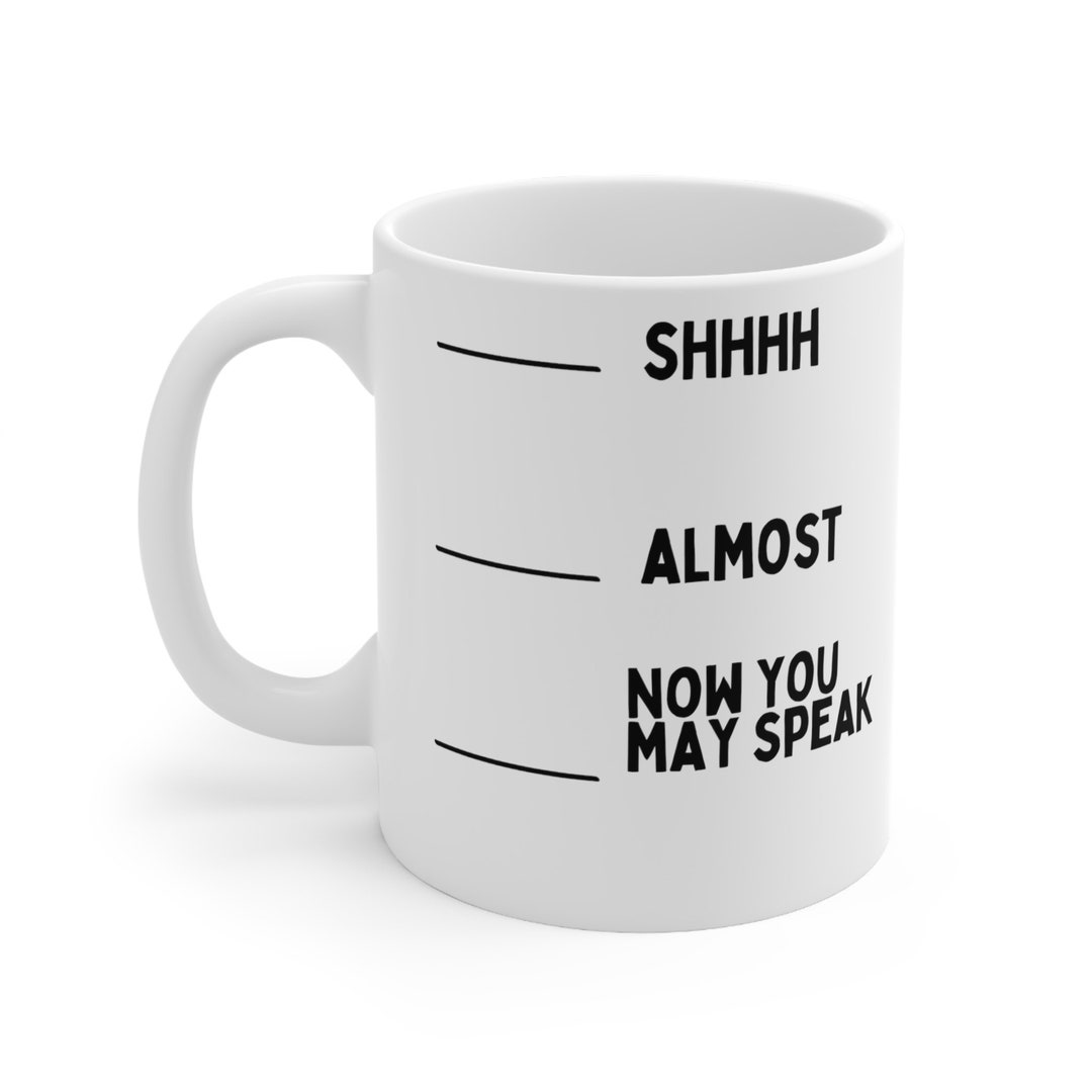 Shhh, Almost, Now You May Speak Ceramic Mug, Funny Mug, Morning Humor ...