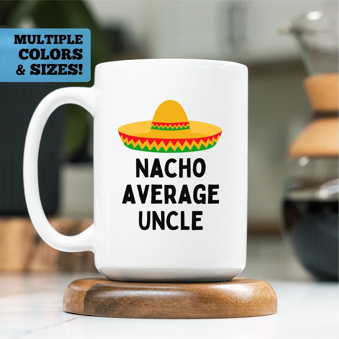 Nacho Average Uncle Mug, Uncle Coffee Mug, Uncle Mug, Gift for Uncle ...