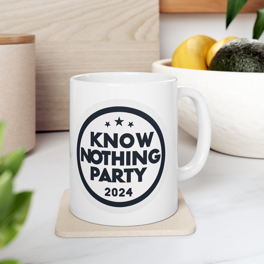 Know Nothing Party 2024 Mug, Political Sticker, Politics, Political ...