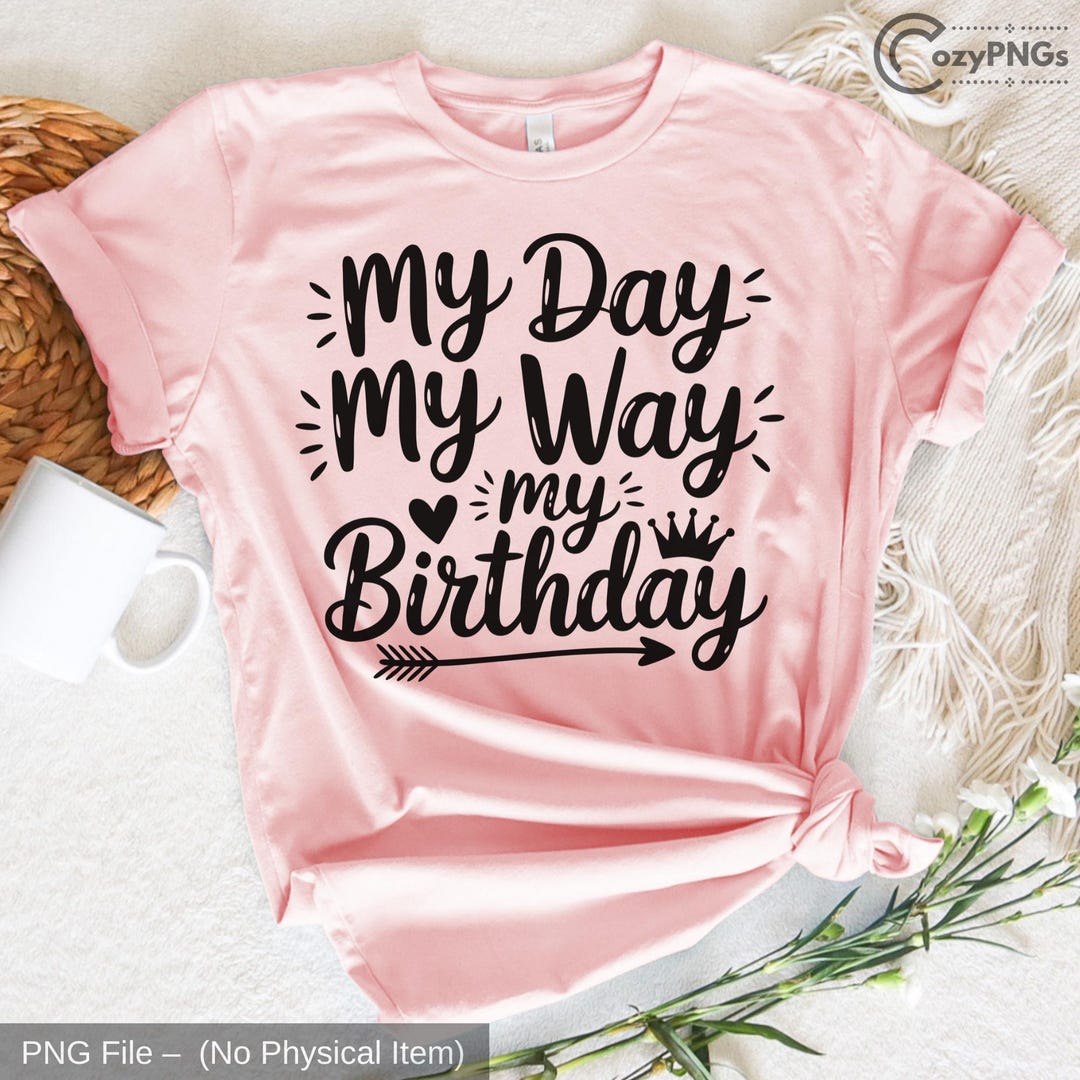 Sassy Birthday Shirt PNG: My Day My Way Design (digital Download) - Etsy