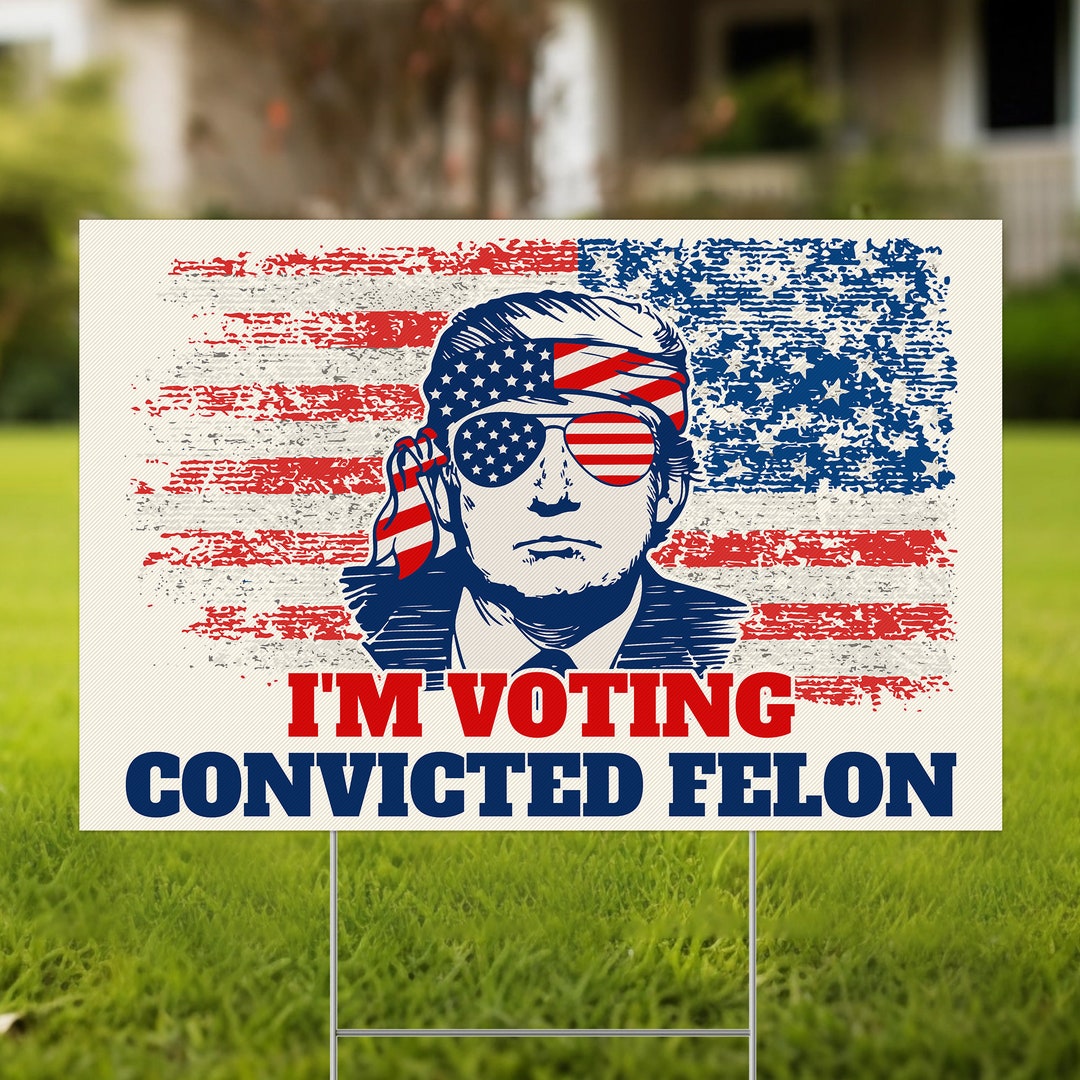 Trump 2024 Convicted Felon Yard Sign, I'm Voting Convicted Felon 2024 ...