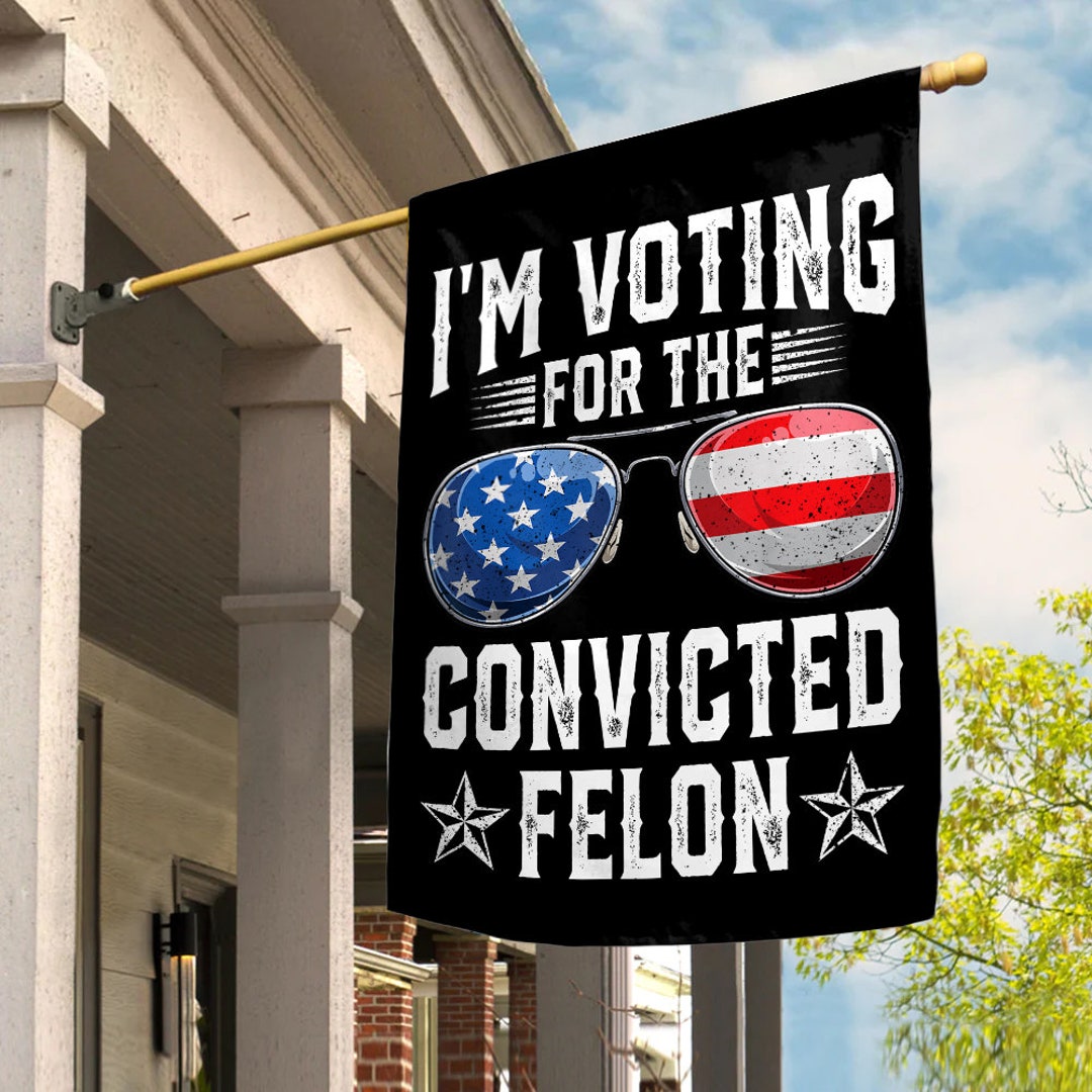 I'm Voting Convicted Felon 2024 Garden Flag/voting for the Convicted ...